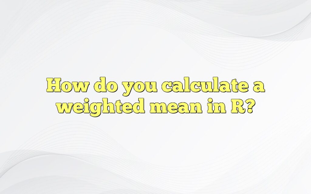 How Do You Calculate A Weighted Mean In R?