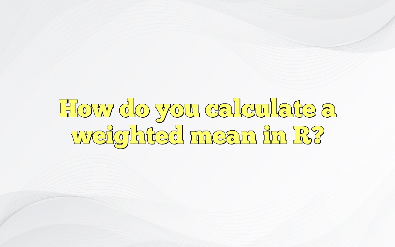How Do You Calculate A Weighted Mean In R?