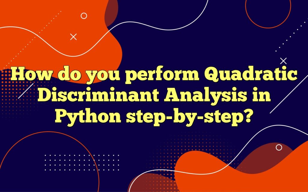 How Do You Perform Quadratic Discriminant Analysis In Python Step-by-step?