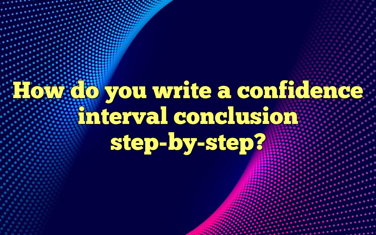 How Do You Write A Confidence Interval Conclusion Step-by-step?