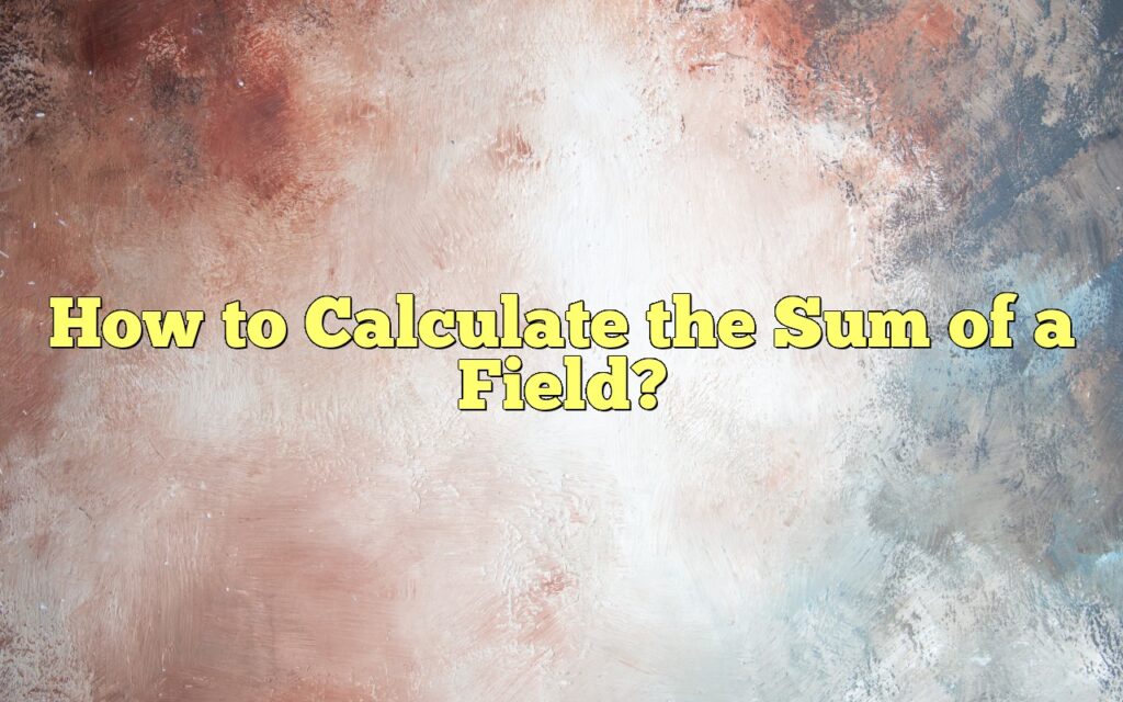 How To Calculate The Sum Of A Field?