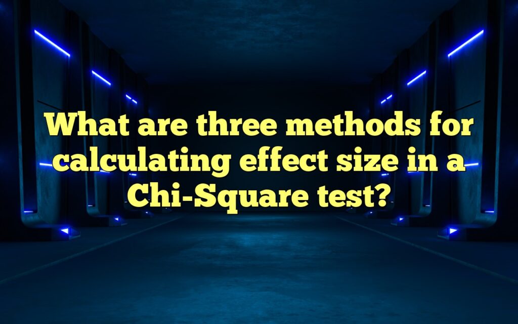 What Are Three Methods For Calculating Effect Size In A Chi-Square Test?