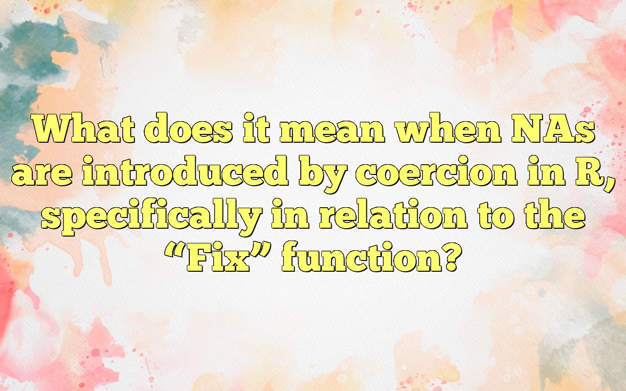 What Does It Mean When NAs Are Introduced By Coercion In R, Specifically In Relation To The "Fix ...