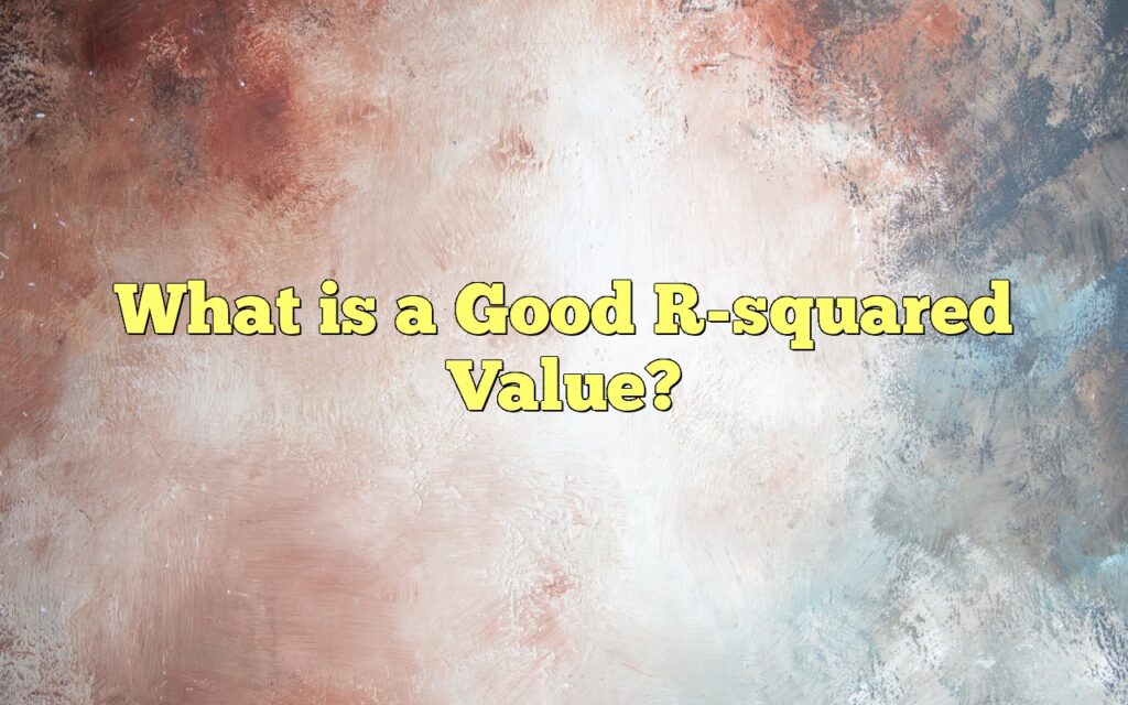 What Is A Good R-squared Value?