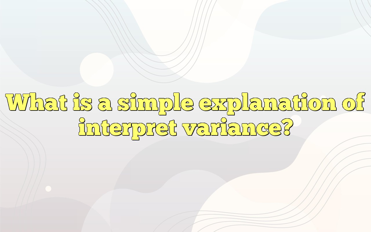 What Is A Simple Explanation Of Interpret Variance?