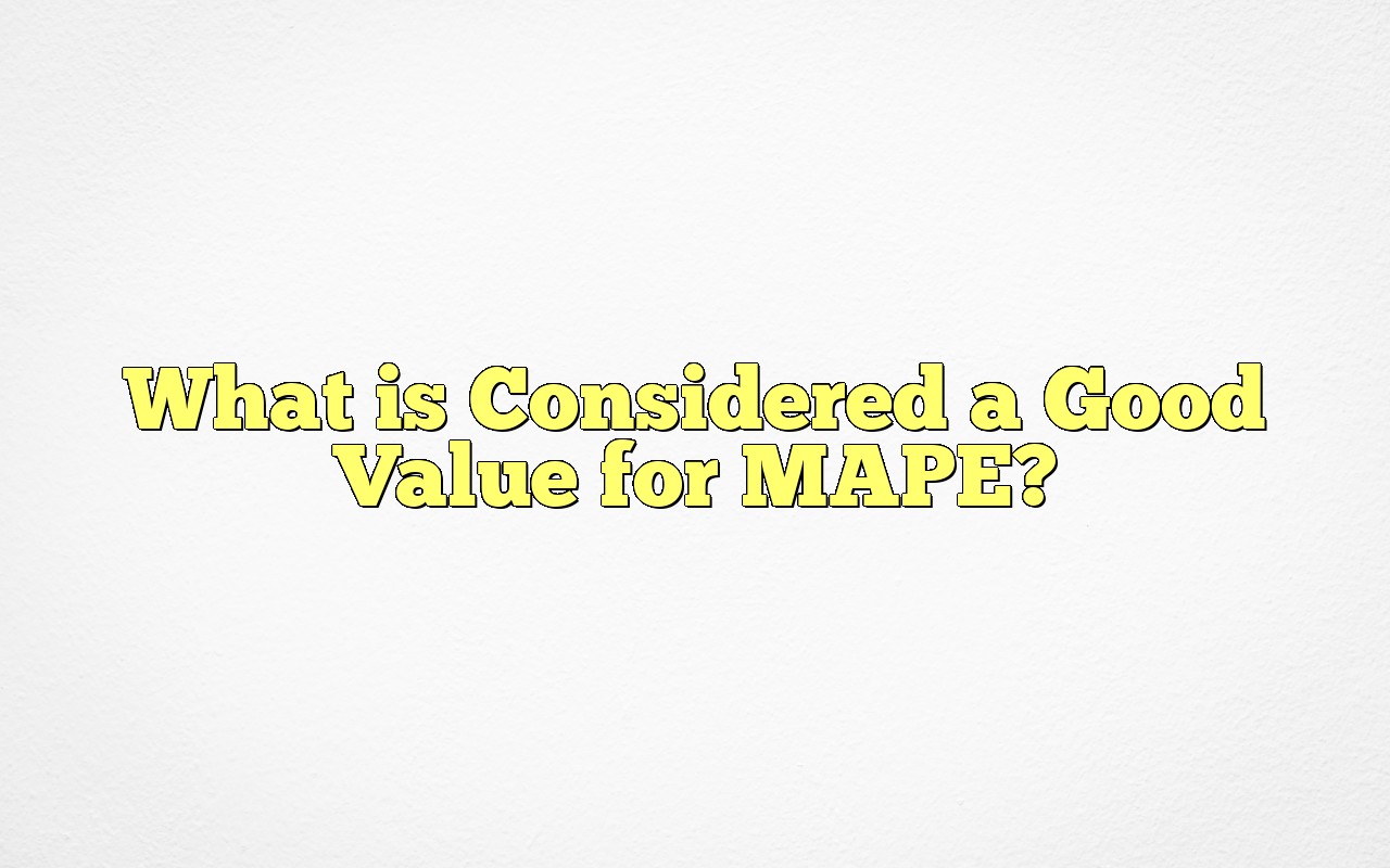 What Is Considered A Good Value For MAPE?