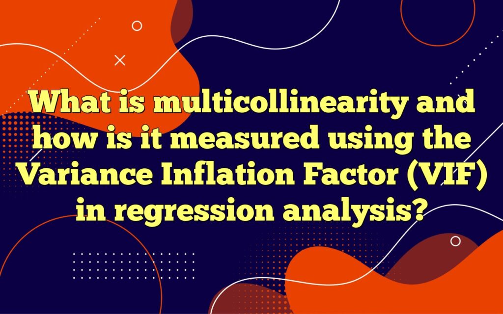 What Is Multicollinearity And How Is It Measured Using The Variance Inflation Factor (VIF) In ...