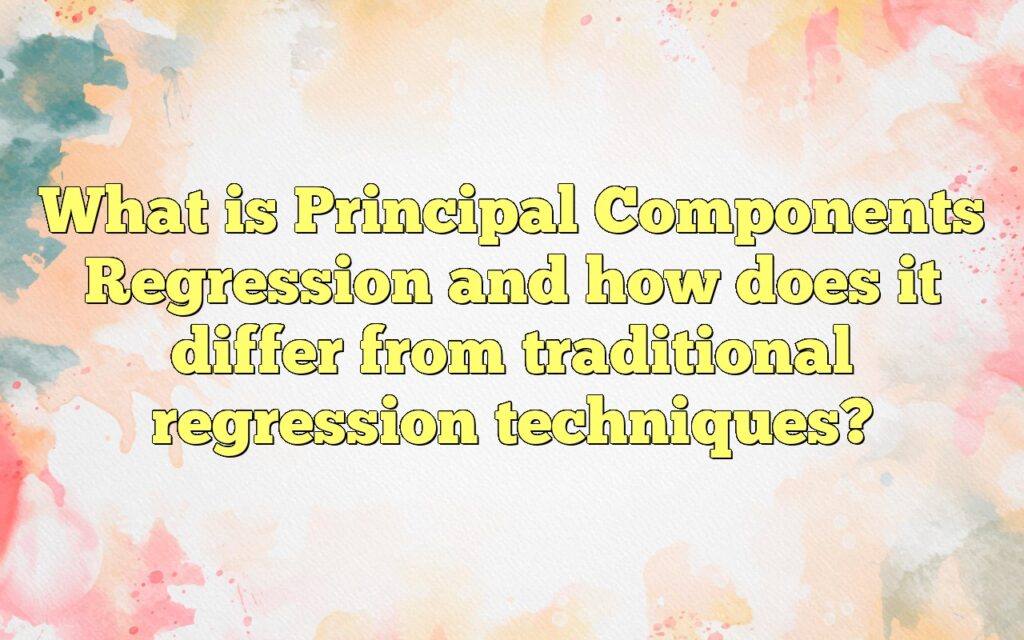 What Is Principal Components Regression And How Does It Differ From ...
