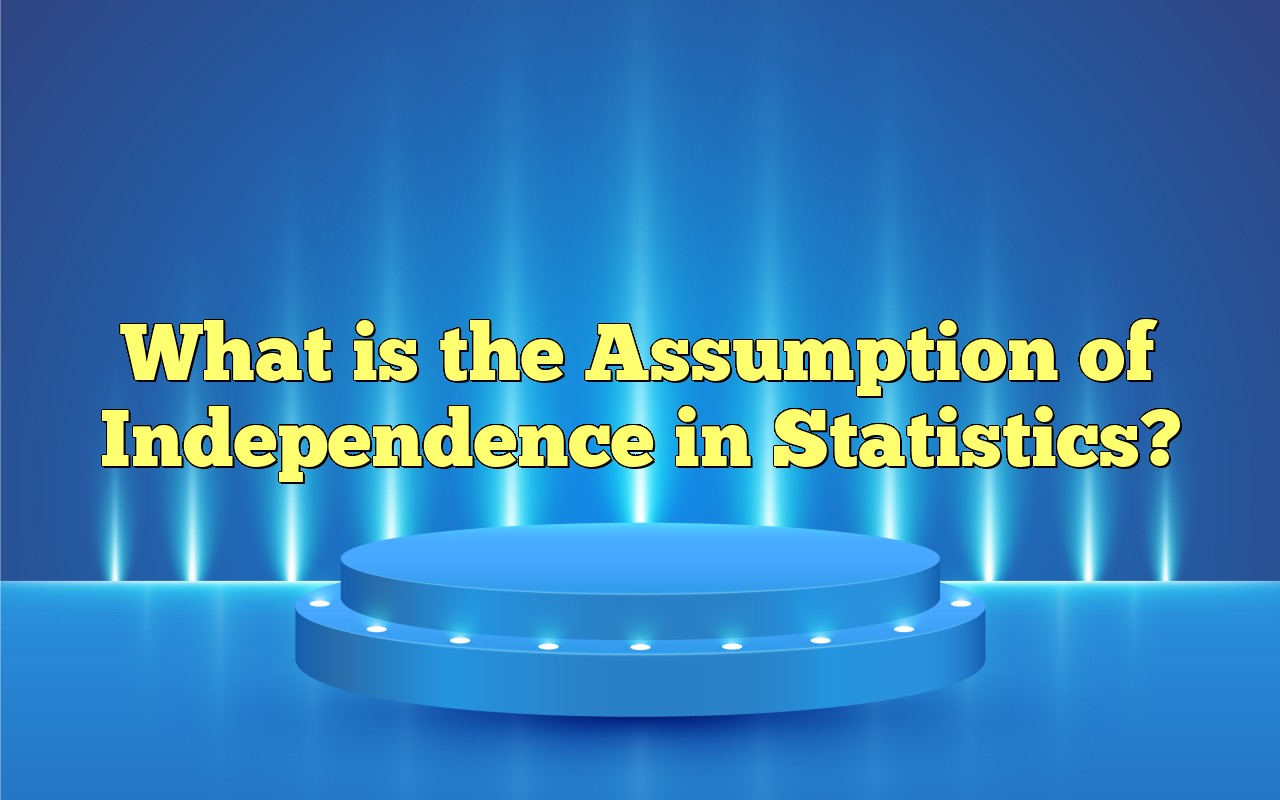What Is The Assumption Of Independence In Statistics?