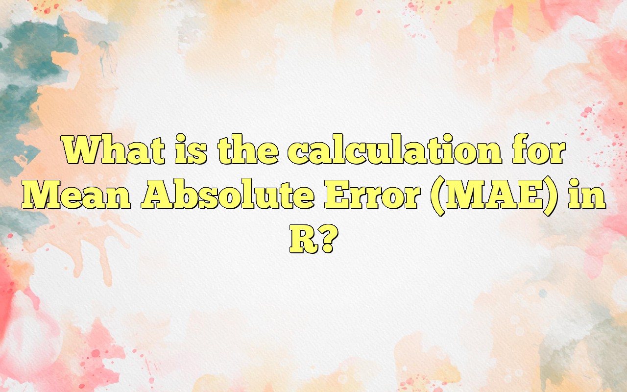 What Is The Calculation For Mean Absolute Error (MAE) In R?