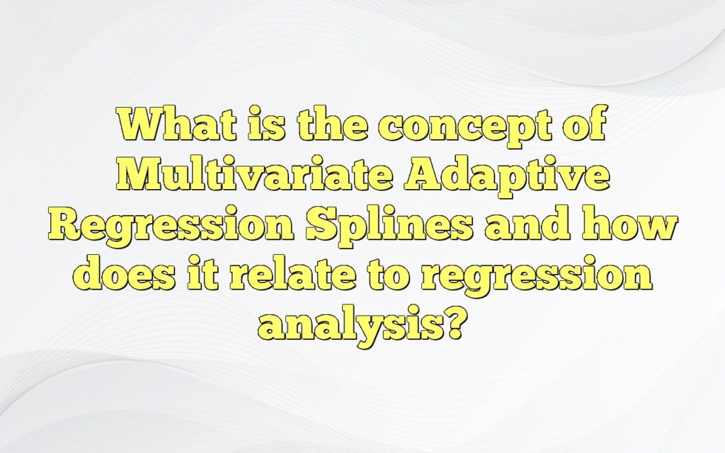 What Is The Concept Of Multivariate Adaptive Regression Splines And How Does It Relate To ...