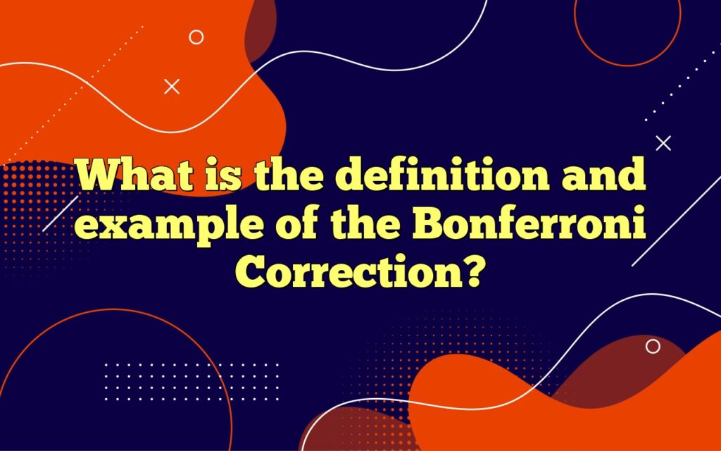 What Is The Definition And Example Of The Bonferroni Correction?