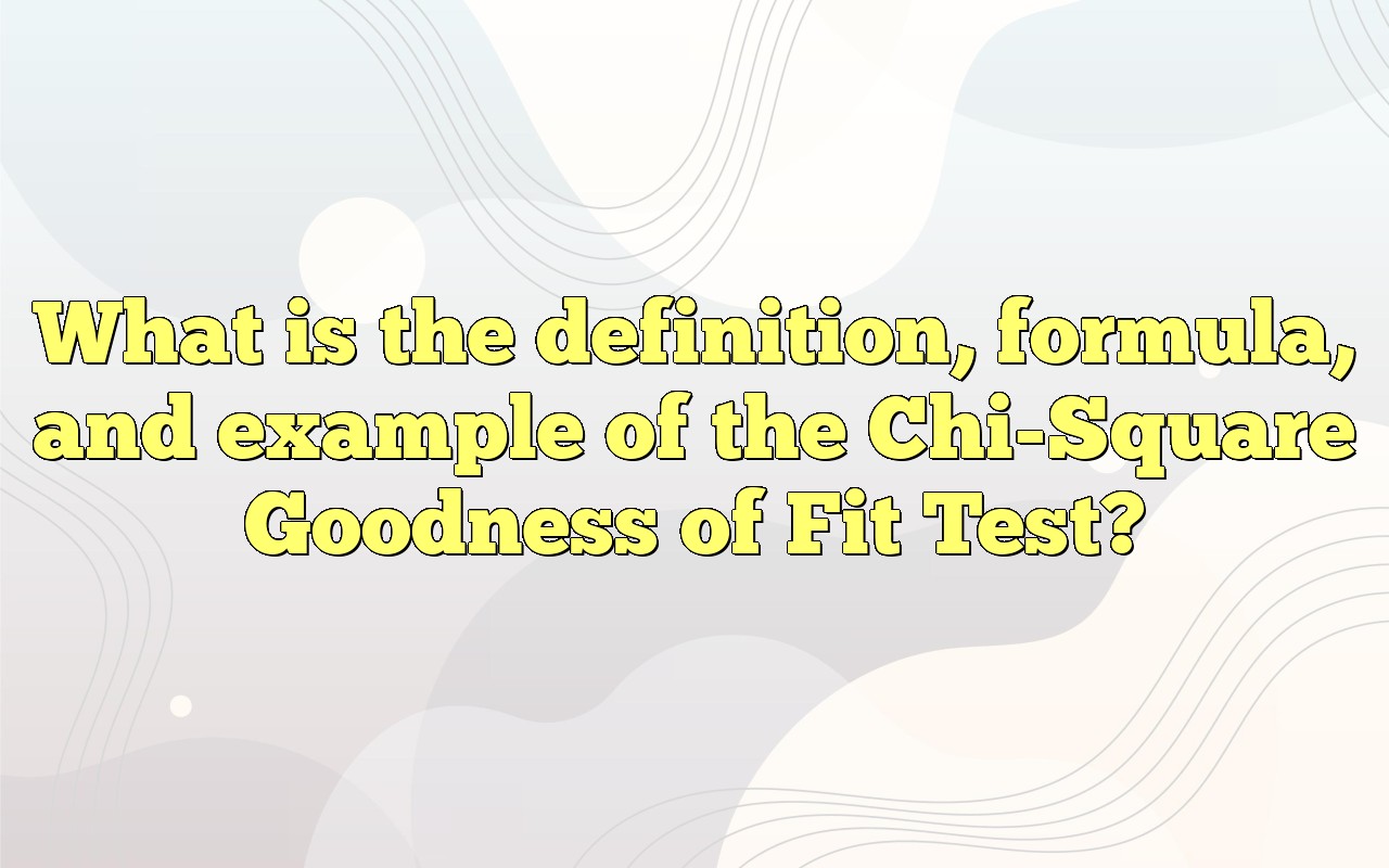 What Is The Definition, Formula, And Example Of The Chi-Square Goodness ...