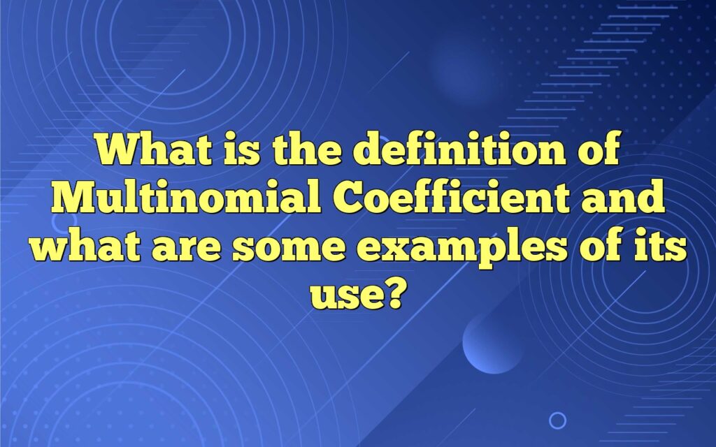 What Is The Definition Of Multinomial Coefficient And What Are Some Examples Of Its Use?