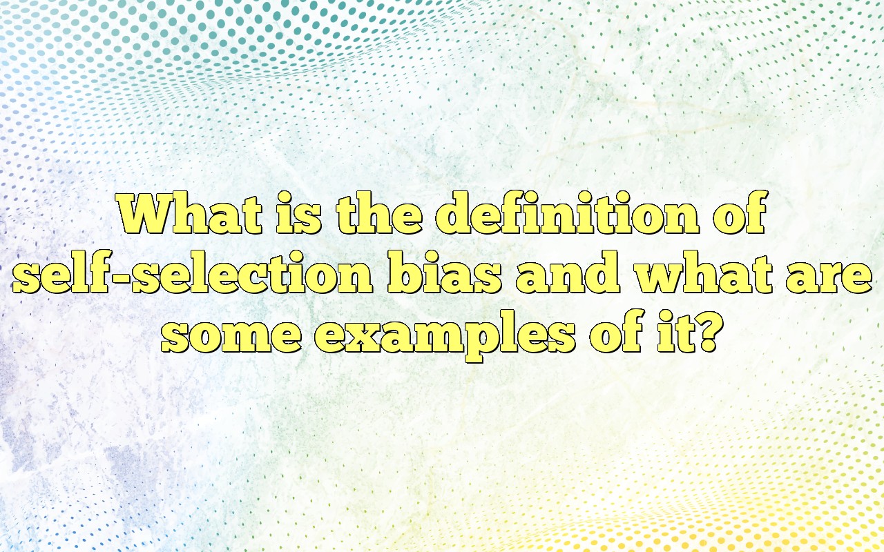 What Is The Definition Of Self-selection Bias And What Are Some ...
