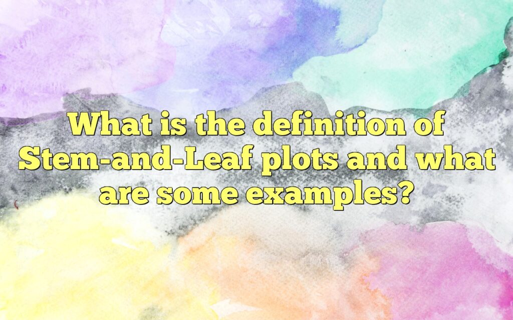 What Is The Definition Of Stem-and-Leaf Plots And What Are Some Examples?