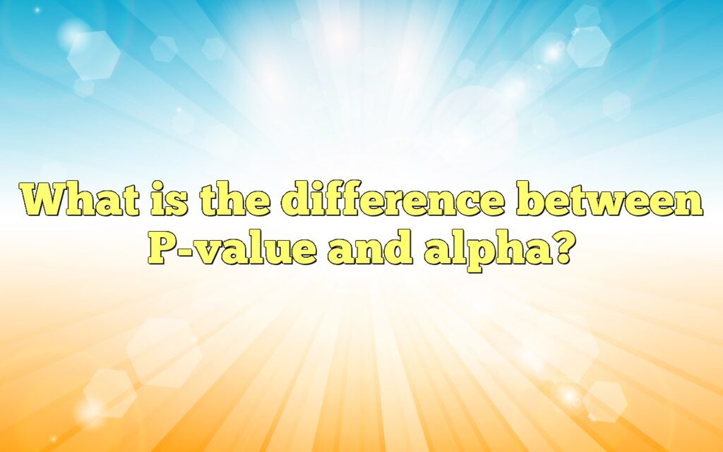 What Is The Difference Between P-value And Alpha?
