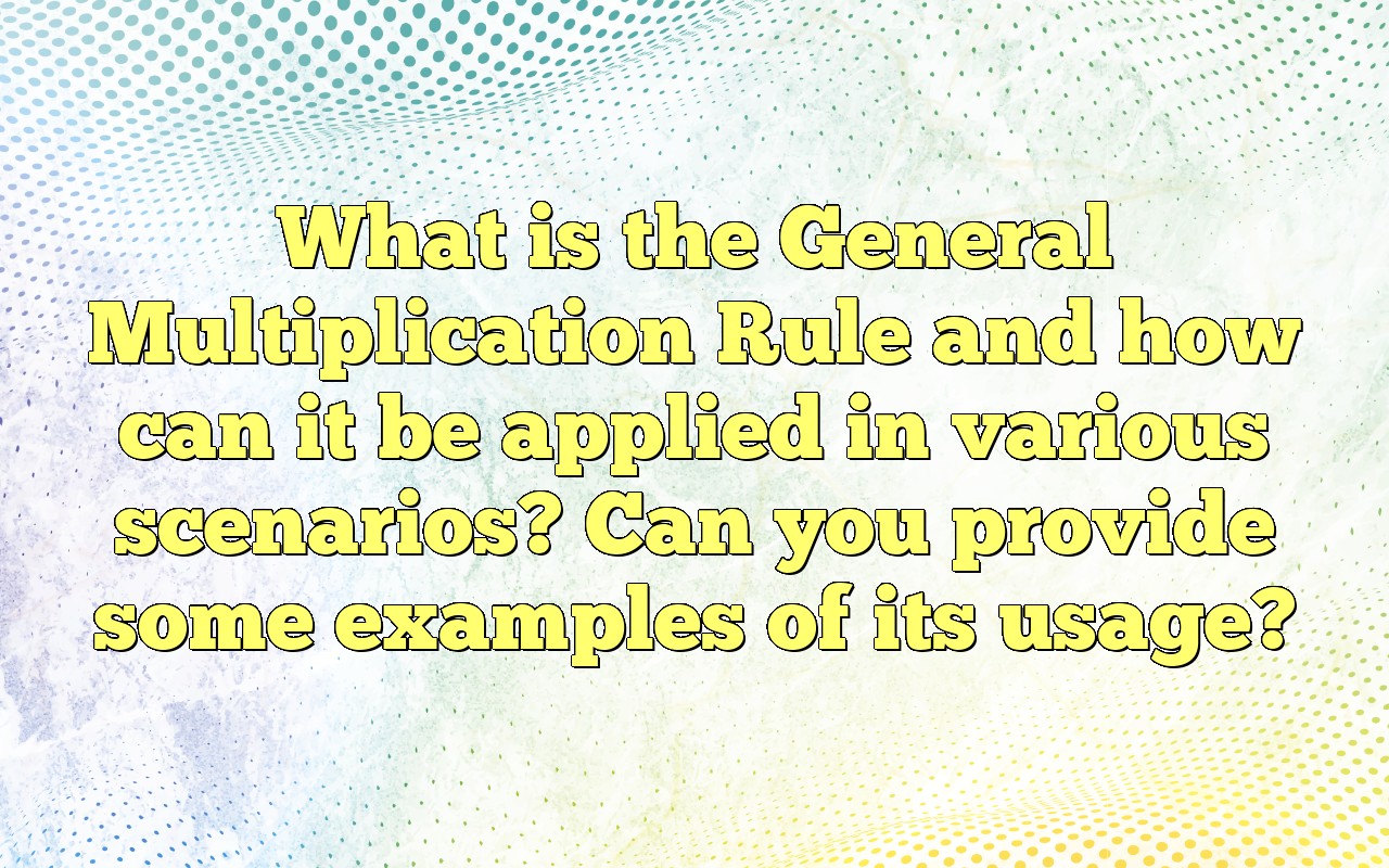 What Is The General Multiplication Rule And How Can It Be Applied In ...