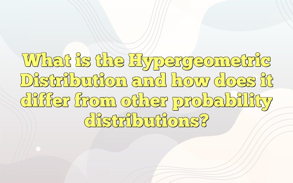 What Is The Hypergeometric Distribution And How Does It Differ From ...
