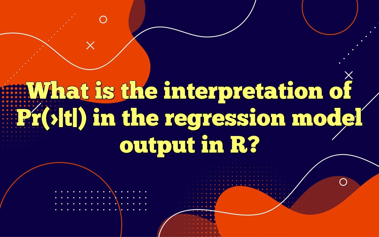 What Is The Interpretation Of Pr(>|t|) In The Regression Model Output In R?