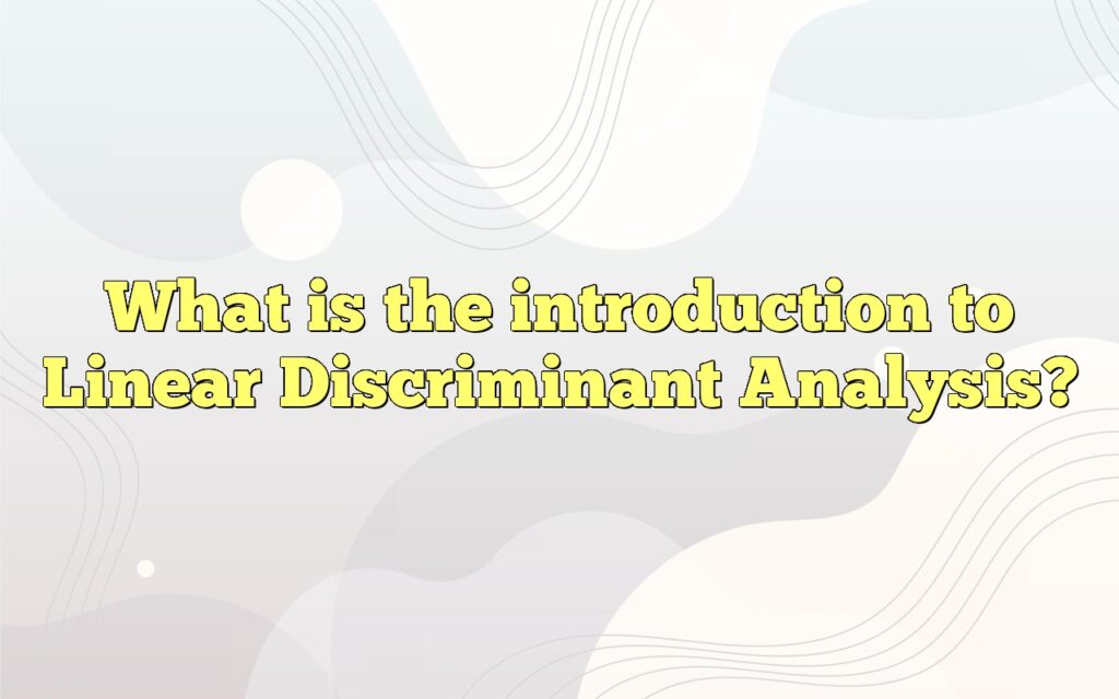 What Is The Introduction To Linear Discriminant Analysis?