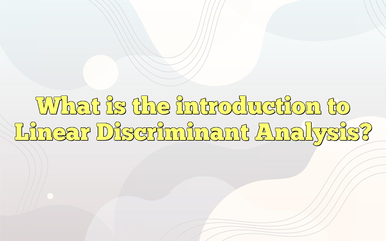 What Is The Introduction To Linear Discriminant Analysis?