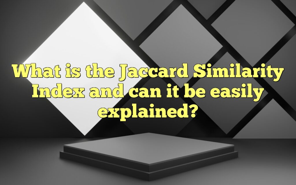 What Is The Jaccard Similarity Index And Can It Be Easily Explained?