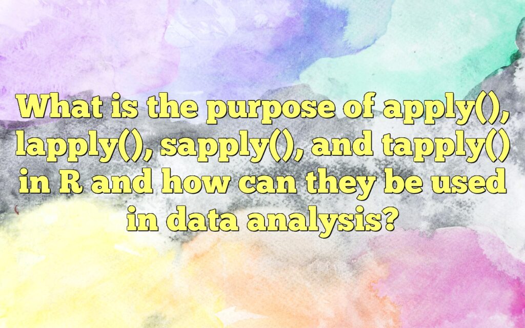 What Is The Purpose Of Apply(), Lapply(), Sapply(), And Tapply() In R And How Can They Be Used ...