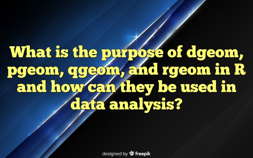 What Is The Purpose Of Dgeom, Pgeom, Qgeom, And Rgeom In R And How Can ...