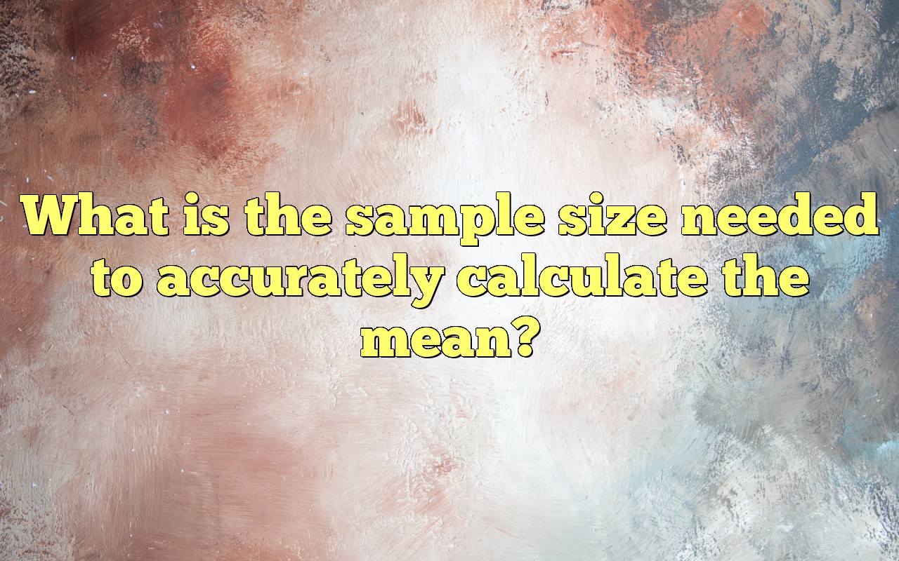 What Is The Sample Size Needed To Accurately Calculate The Mean