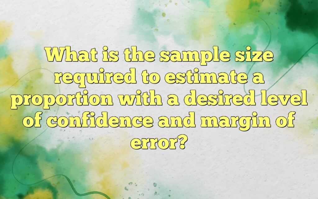 What Is The Sample Size Required To Estimate A Proportion With A ...