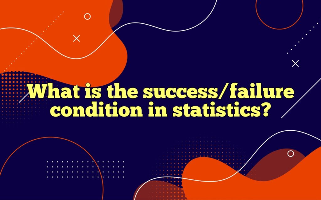 What Is The Success/failure Condition In Statistics?