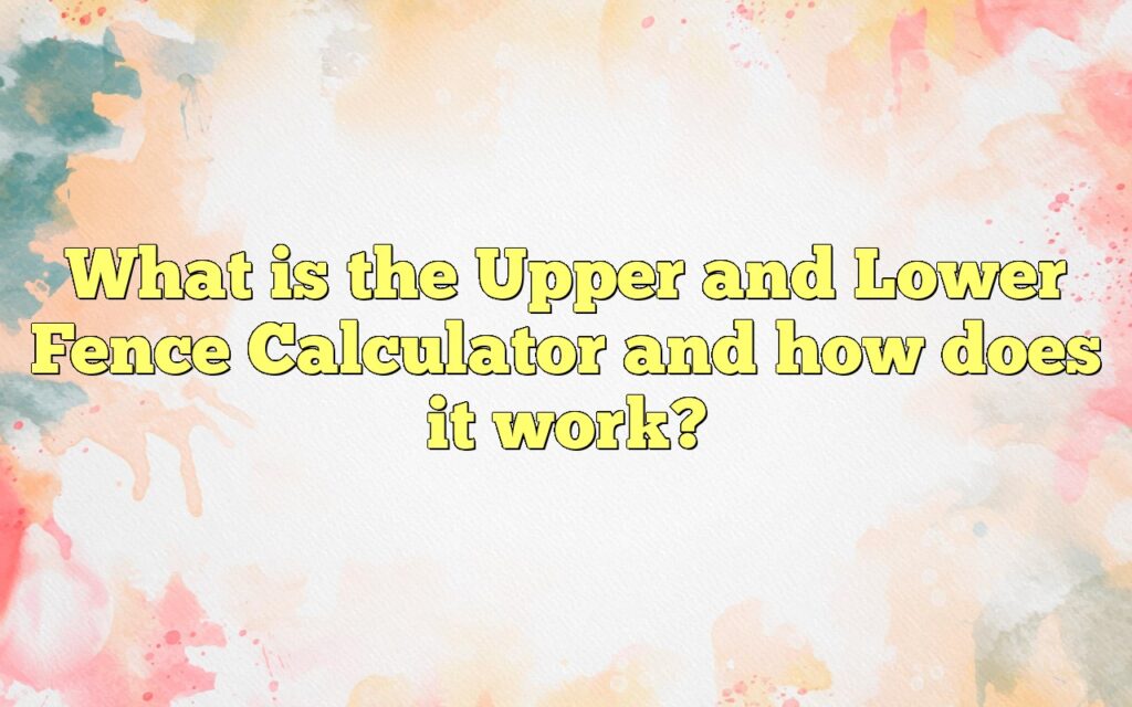 What Is The Upper And Lower Fence Calculator And How Does It Work?