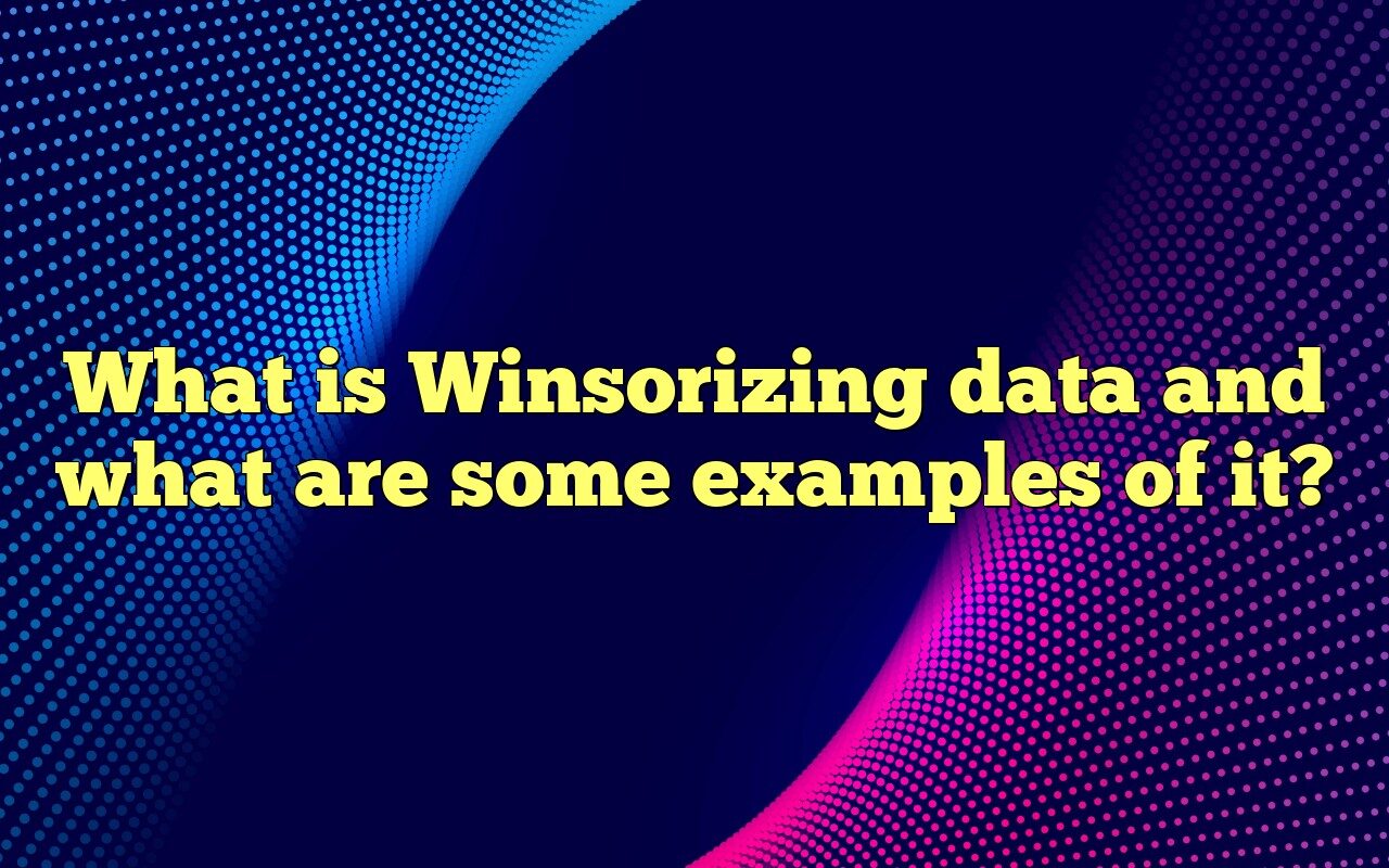 What Is Winsorizing Data And What Are Some Examples Of It?
