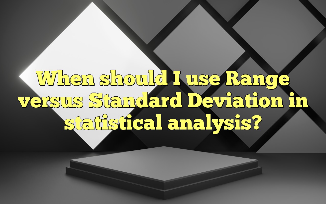 When Should I Use Range Versus Standard Deviation In Statistical Analysis?