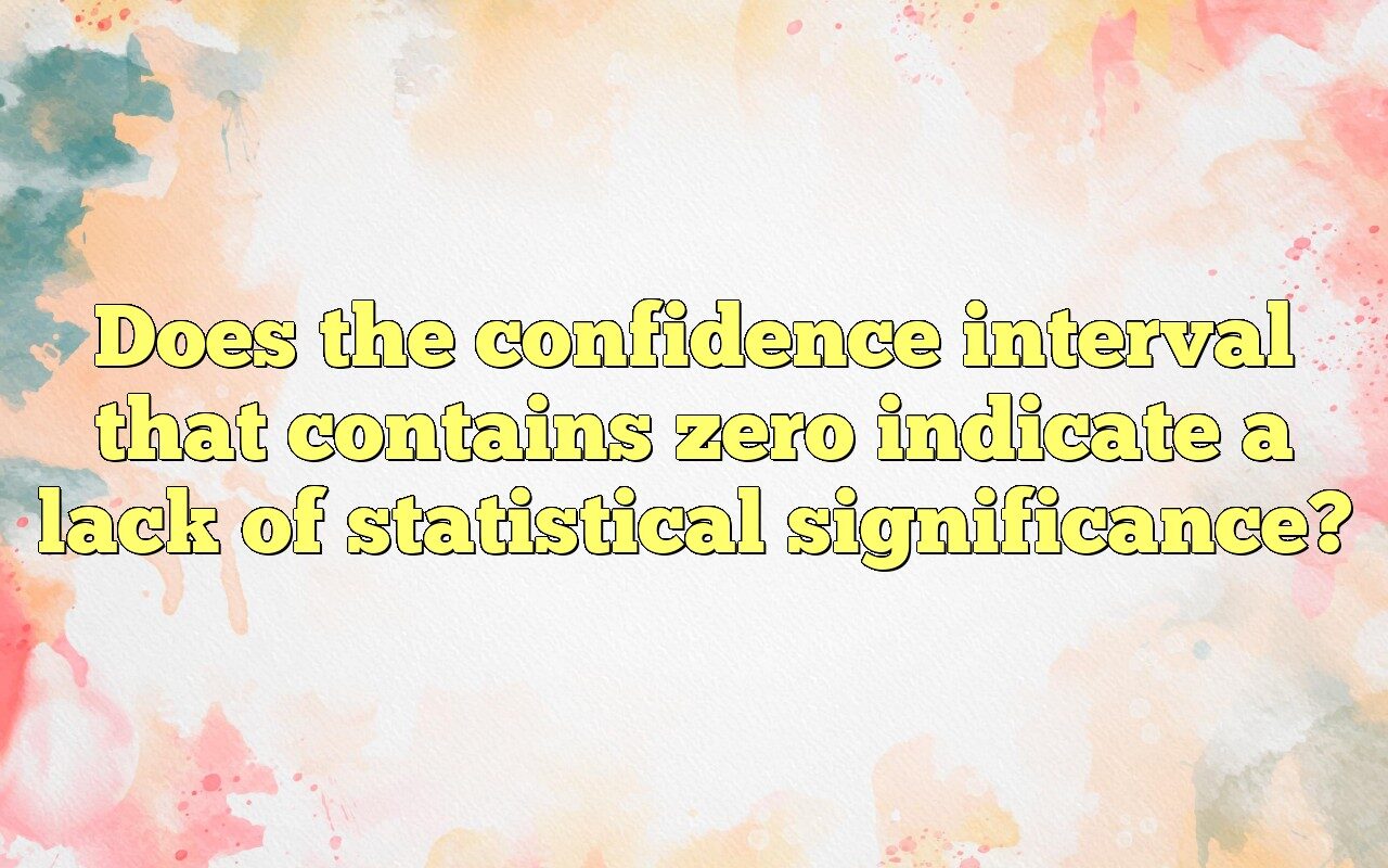 Does The Confidence Interval That Contains Zero Indicate A Lack Of ...
