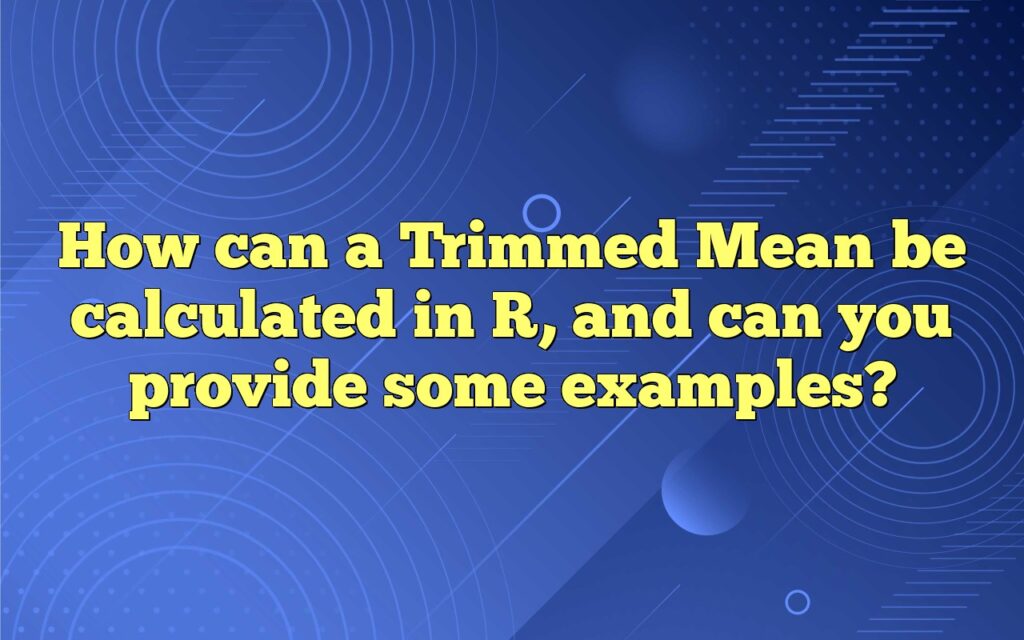 How Can A Trimmed Mean Be Calculated In R, And Can You Provide Some Examples?