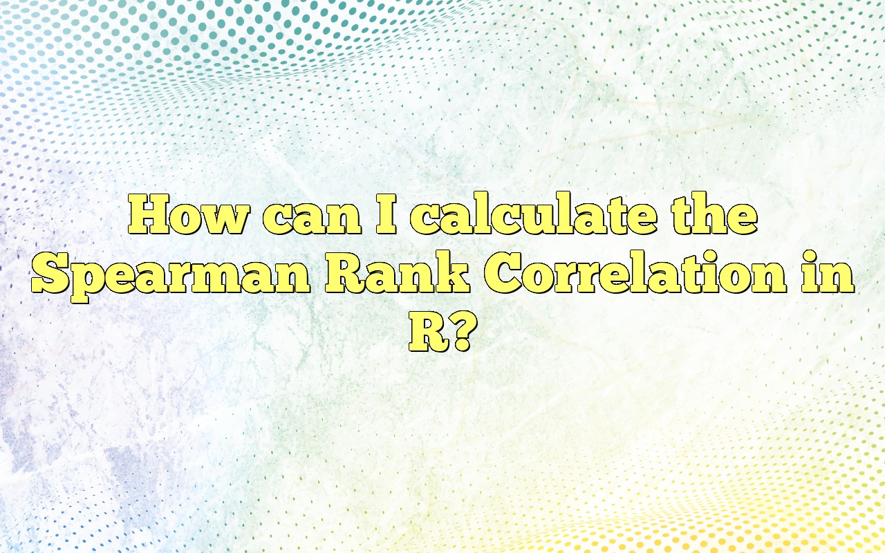 How Can I Calculate The Spearman Rank Correlation In R?