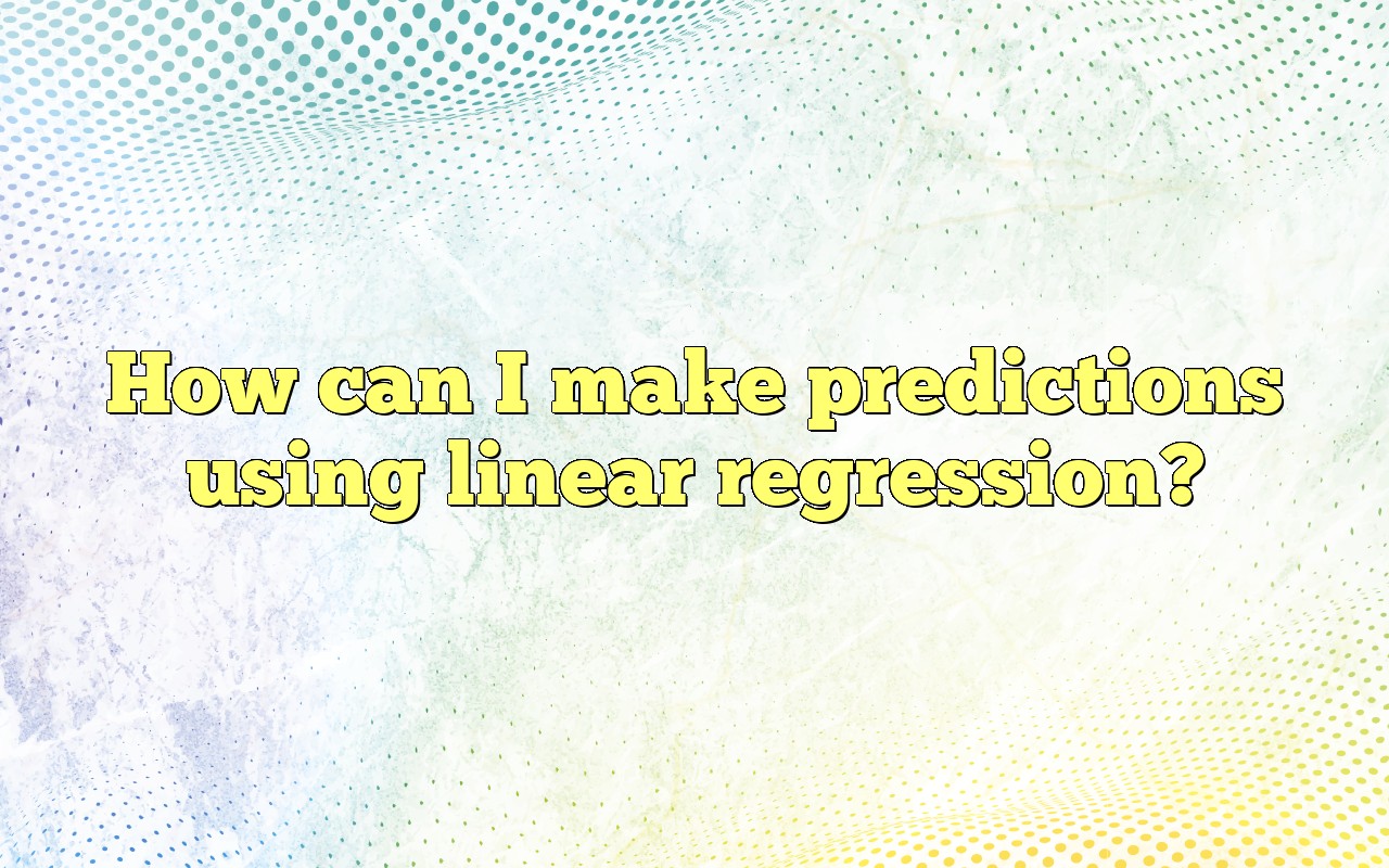 How Can I Make Predictions Using Linear Regression?