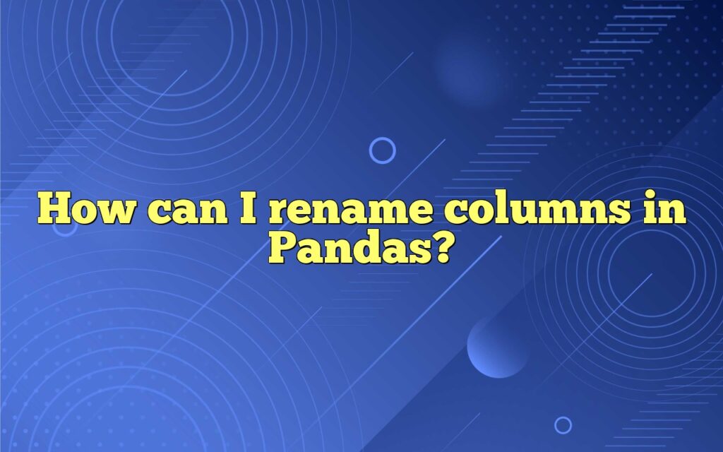 How Can I Rename Columns In Pandas?