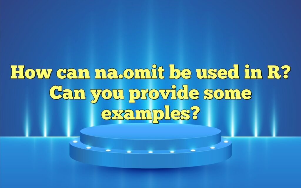 How Can Na.omit Be Used In R? Can You Provide Some Examples?
