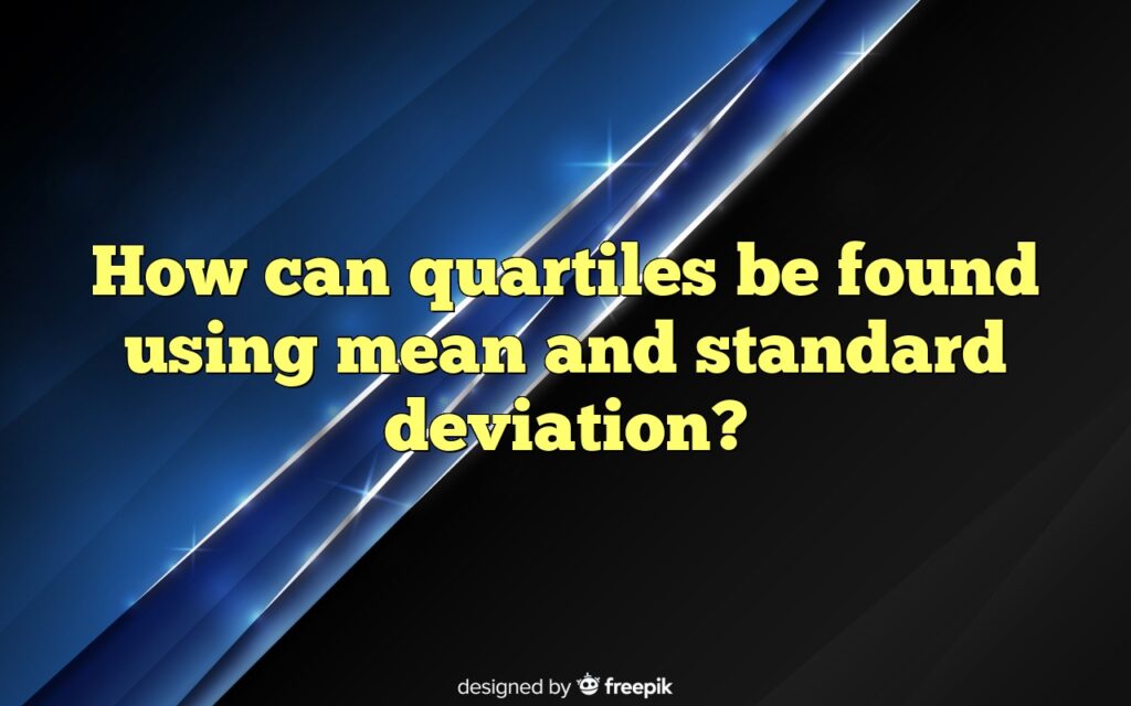 How Can Quartiles Be Found Using Mean And Standard Deviation?