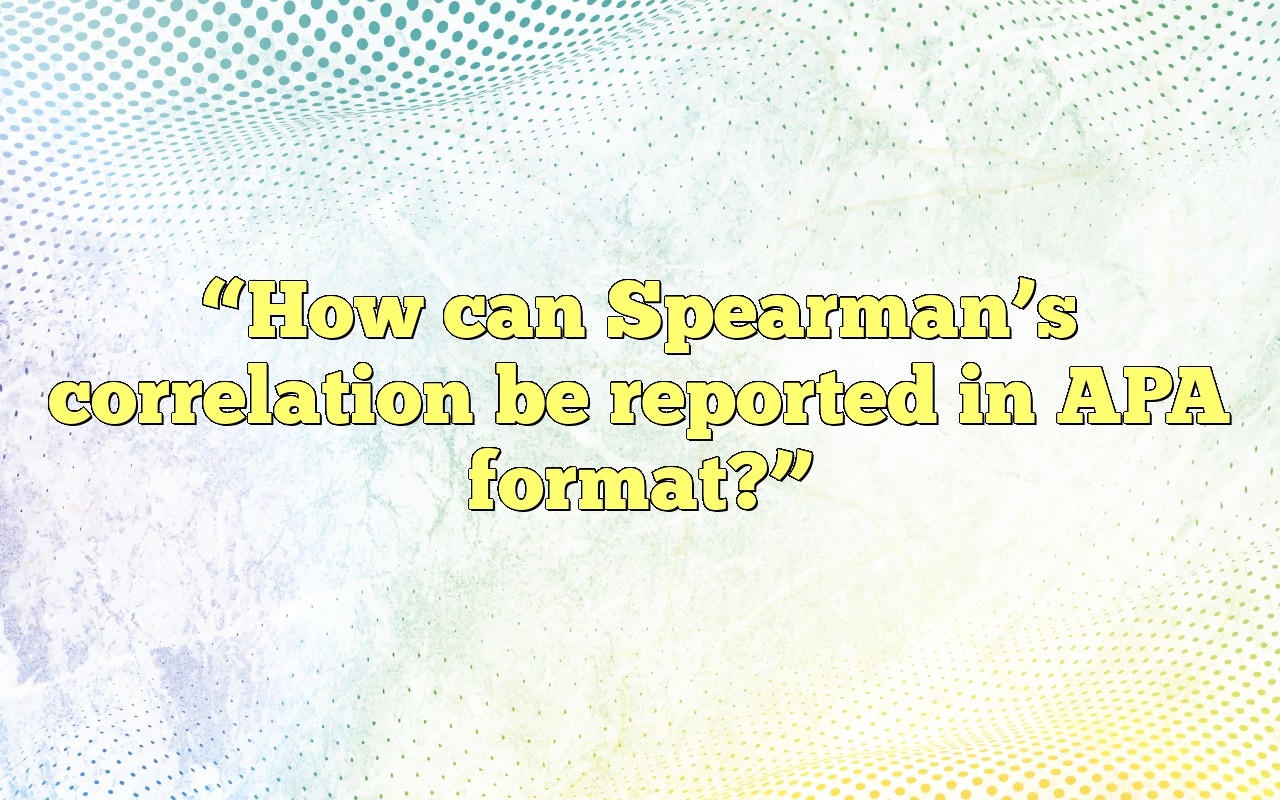 How Can Spearman's Correlation Be Reported In APA Format?