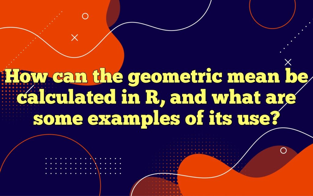 How Can The Geometric Mean Be Calculated In R, And What Are Some ...