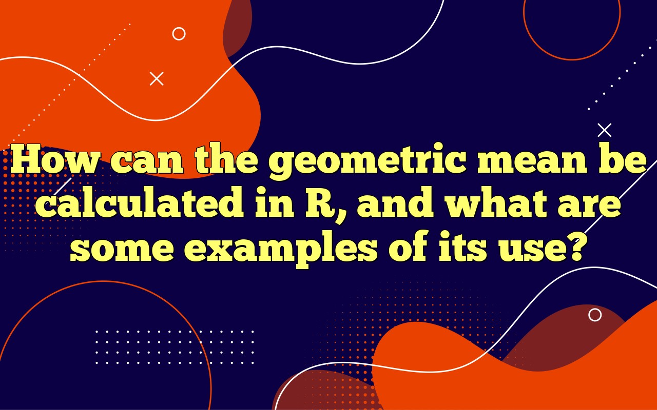 How Can The Geometric Mean Be Calculated In R, And What Are Some ...