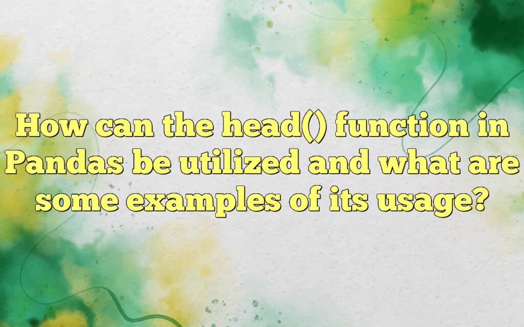 How Can The Head() Function In Pandas Be Utilized And What Are Some ...