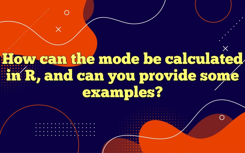 How Can The Mode Be Calculated In R, And Can You Provide Some Examples?