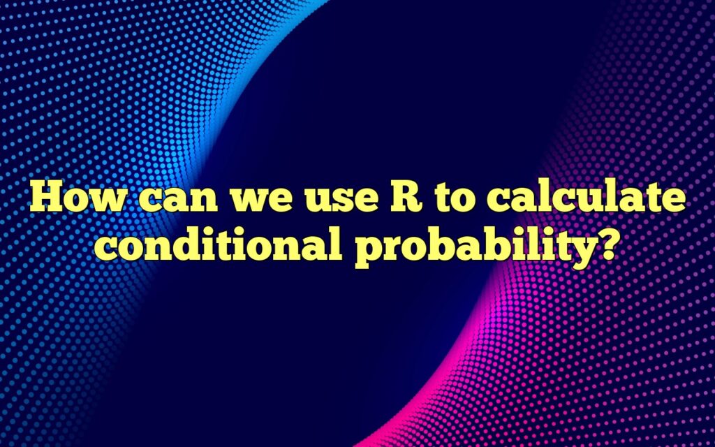 How Can We Use R To Calculate Conditional Probability?