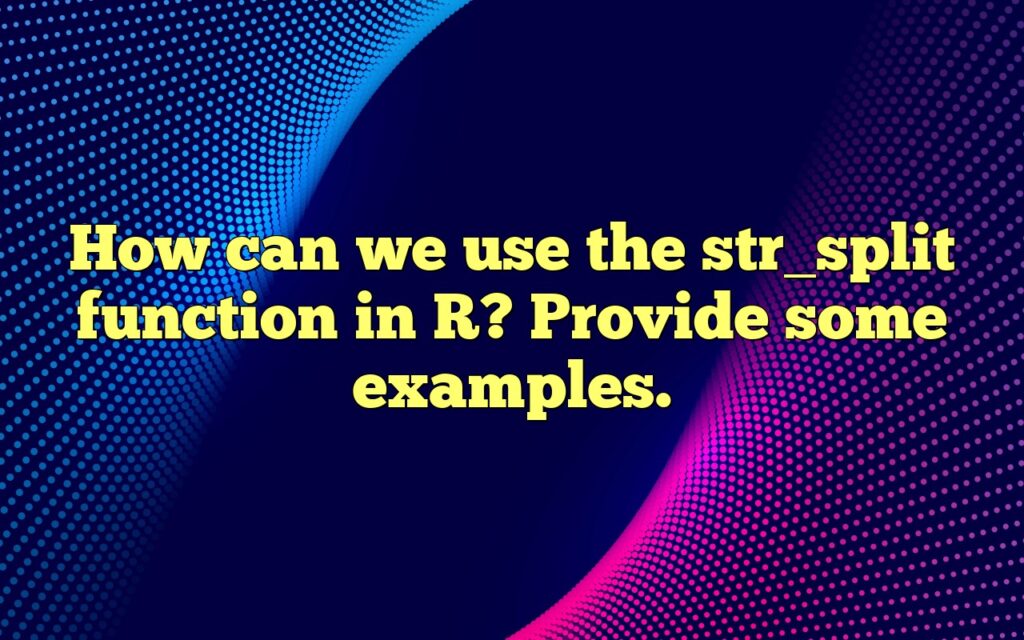 How Can We Use The Str_split Function In R?