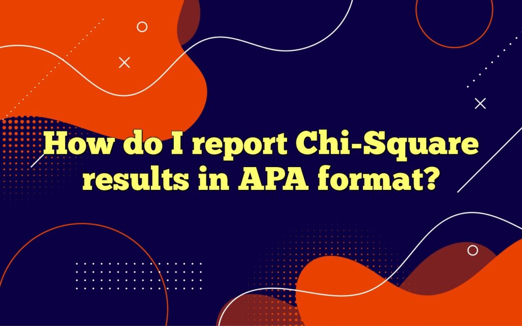 How Do I Report Chi-Square Results In APA Format?